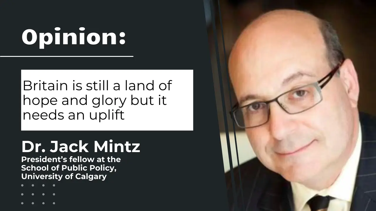 Jack Mintz: Britain is still a land of hope and glory but it needs an ...