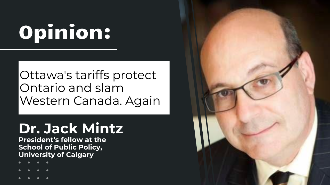 Jack Mintz: Ottawa's tariffs protect Ontario and slam Western Canada ...